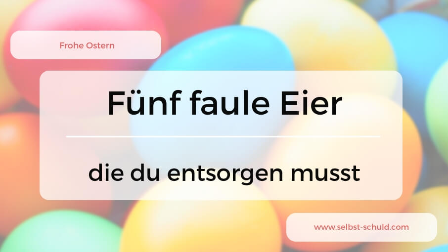 Überlegenswerte Tipps zu Ostern - entsorge diese fünf faulen Eier ...